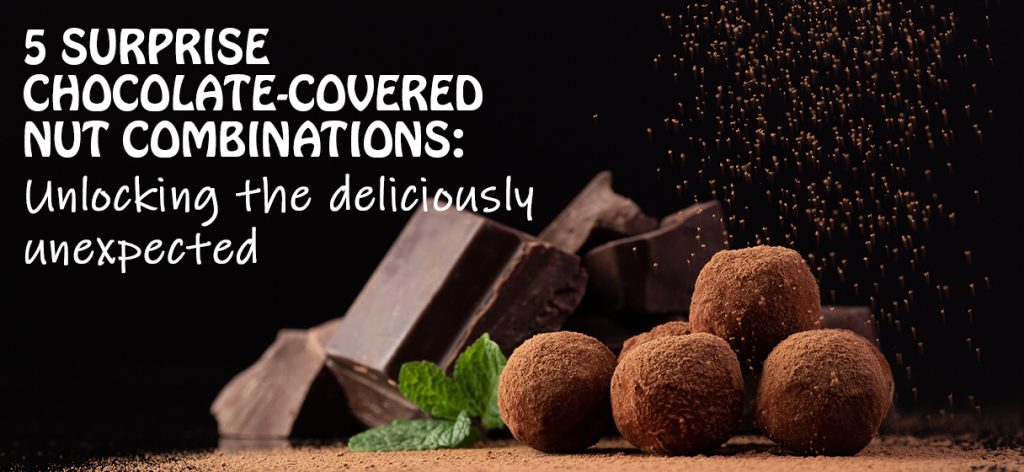 5 surprise chocolate covered nut combinations: unlocking the ...